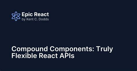 Compound Components Truly Flexible React Apis Epic React By Kent C