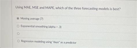Solved Using Mae Mse And Mape Which Of The Three