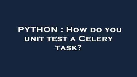 Python How Do You Unit Test A Celery Task Youtube