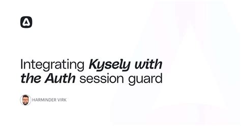 integrating kysely with the auth session guard