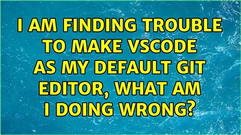 I Am Finding Trouble To Make Vscode As My Default Git Editor What Am I Doing Wrong Youtube