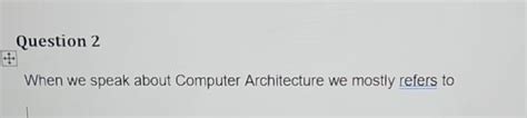 Solved Question 2when We Speak About Computer Architecture