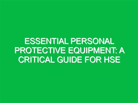 Essential Personal Protective Equipment A Critical Guide For Hse