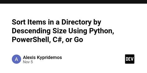 Sort Items In A Directory By Descending Size Using Python Powershell C Or Go Dev Community