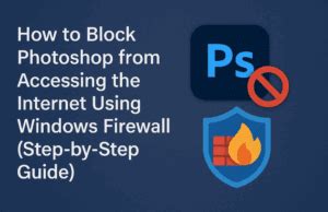 How To Block Photoshop From Accessing The Internet Using Windows Firewall Step By Step Guide