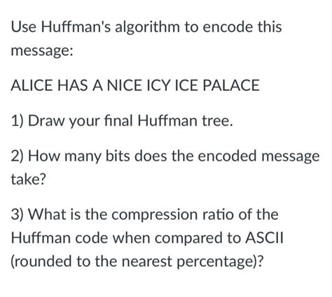 Solved Use Huffmans Algorithm To Encode This Message Alice