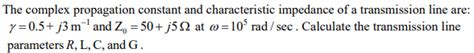 Solved The Complex Propagation Constant And Characteristic