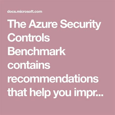 The Azure Security Controls Benchmark Contains Recommendations That Help You Improve The