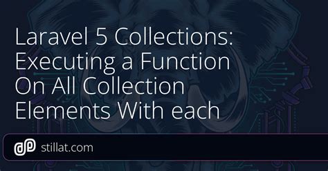Laravel 5 Collections Executing A Function On All Collection Elements With Each Stillat