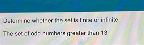 Solved Determine Whether The Set Is Finite Or Infinite The Set Of Odd Numbers Greater Than 13