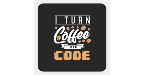 Programmer Turn Coffee Into Code Square Sticker Zazzle