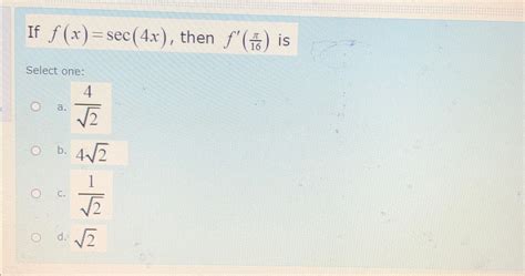 Solved If f x sec 4x then f π16 isSelect Chegg com