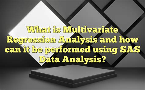 What Is Multivariate Regression Analysis And How Can It Be Performed Using Sas Data Analysis