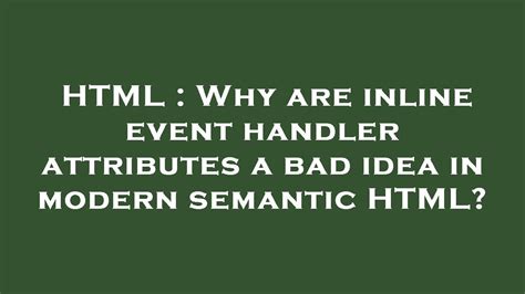 Html Why Are Inline Event Handler Attributes A Bad Idea In Modern Semantic Html Youtube