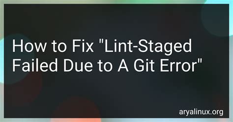 how to fix lint staged failed due to a git error in 2024