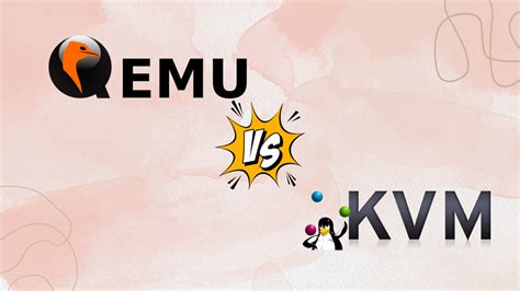 Qemu Vs Kvm Which Virtualization Tool Is Right For You
