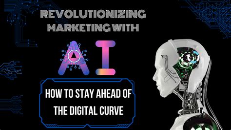 Revolutionizing Marketing With Ai How To Stay Ahead Of The Digital Curve