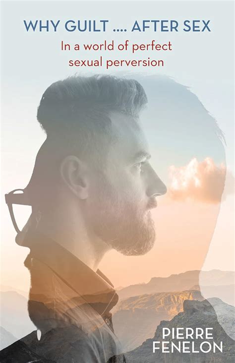 Why Guilt After Sex In A World Of Perfect Sexual Perversion Kindle Edition By Fenelon