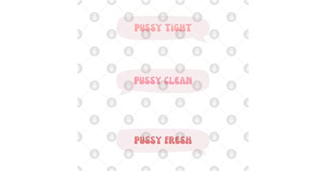 Pussy Tight Pussy Clean Pussy Fresh Pussy T Shirt Teepublic