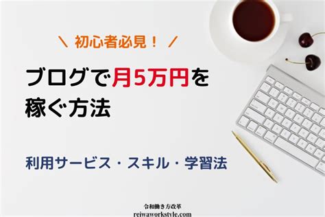ブログ初心者が月5万円を稼ぐ方法【利用サービス・スキル・学習法】