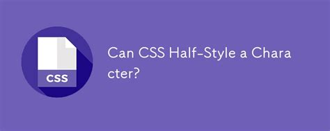 Can Css Half Style A Character Css Tutorial Phpcn