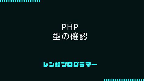 Phpの型 型の確認をする方法について理解しよう レン鯖プログラマー