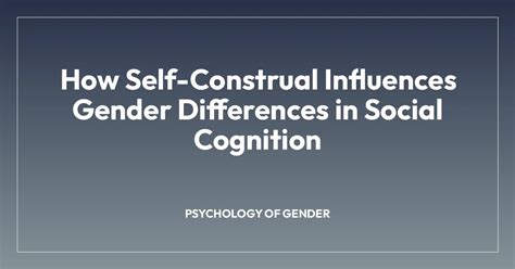 How Self Construal Influences Gender Differences In Social Cognition