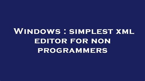 Windows Simplest Xml Editor For Non Programmers Youtube