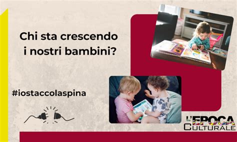 Chi Sta Crescendo I Nostri Bambini Lepoca Culturale