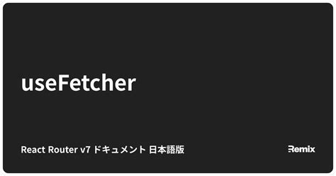 Usefetcher React Router V7 ドキュメント 日本語版