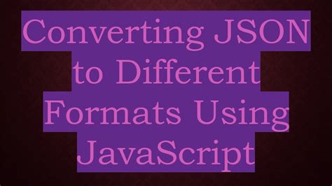 Converting Json To Different Formats Using Javascript Youtube