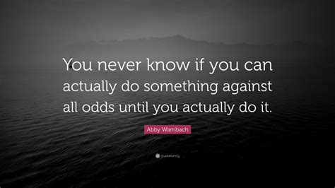 Abby Wambach Quote You Never Know If You Can Actually Do Something