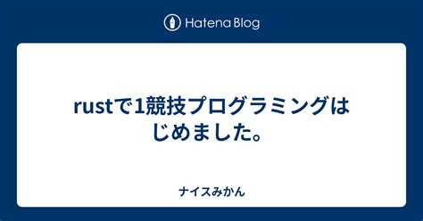 rustで1競技プログラミングはじめました。 ナイスみかん