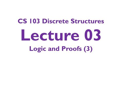 Ppt Cs 103 Discrete Structures Lecture 03 Logic And Proofs 3 Powerpoint Presentation Id