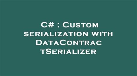 C Custom Serialization With Datacontractserializer Youtube