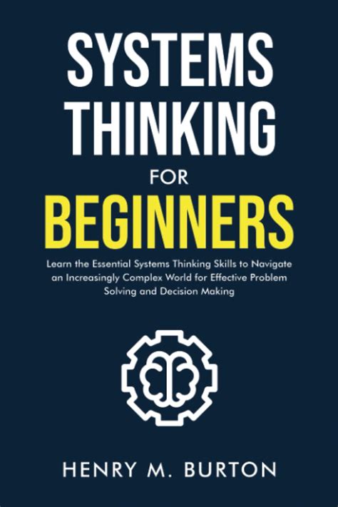 Systems Thinking For Beginners Learn The Essential Systems Thinking Skills To Navigate An