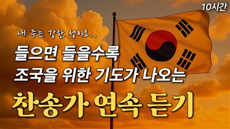 10시간 들으면 들을수록 대한민국을 위한 기도가 나오는 찬송가 연속 듣기 Hymns🙏🏻 중간광고 없음 찬송가 연속 듣기 십자가찬송 보혈찬송 조국기도