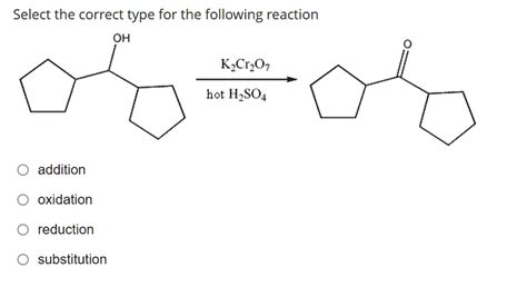 Solved Select The Correct Type For The Following Reaction Oh K2cr2o7 Hot H2so4 Addition