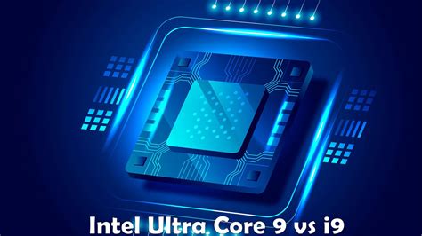 Intel Ultra Core 9 Vs I9 A Comprehensive Comparison