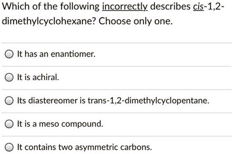 Which Of The Following Incorrectly Describes Cis 12 Dimethylcyclohexane Choose Only One It Has