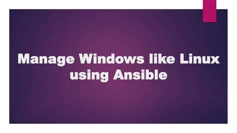 Managing Windows Nodes Like Linux Nodes By Ansible Pptx