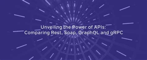 Unveiling The Power Of Apis Comparing Rest Soap Graphql And Grpc