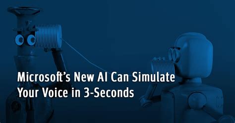 Microsofts New Ai Can Simulate Your Voice In 3 Seconds
