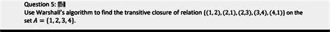 Solved Question 5 기 Use Warshalls Algorithm To Find The