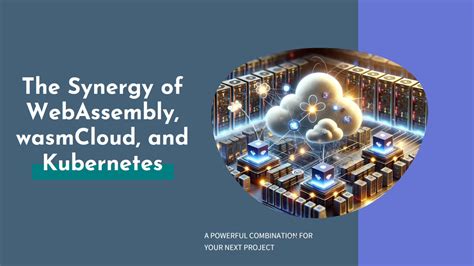 Webassembly Wasmcloud And Kubernetes A Synergistic Approach