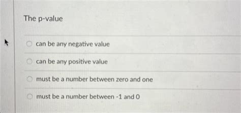Solved The P Value Can Be Any Negative Value Can Be Any