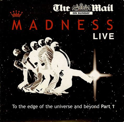 Madness Madness Live To The Edge Of The Universe And Beyond Part 1