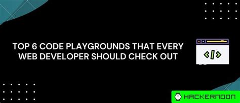 The Top 6 Code Playgrounds That Every Web Develper Should Check Out In