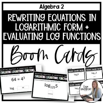 Rewriting Equations In Logarithmic Form And Evaluating Logs Algebra Boom Cards