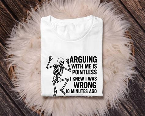 Arguing With Me Is Pointless Svg Png Funny Skeleton Sarcastic Quote